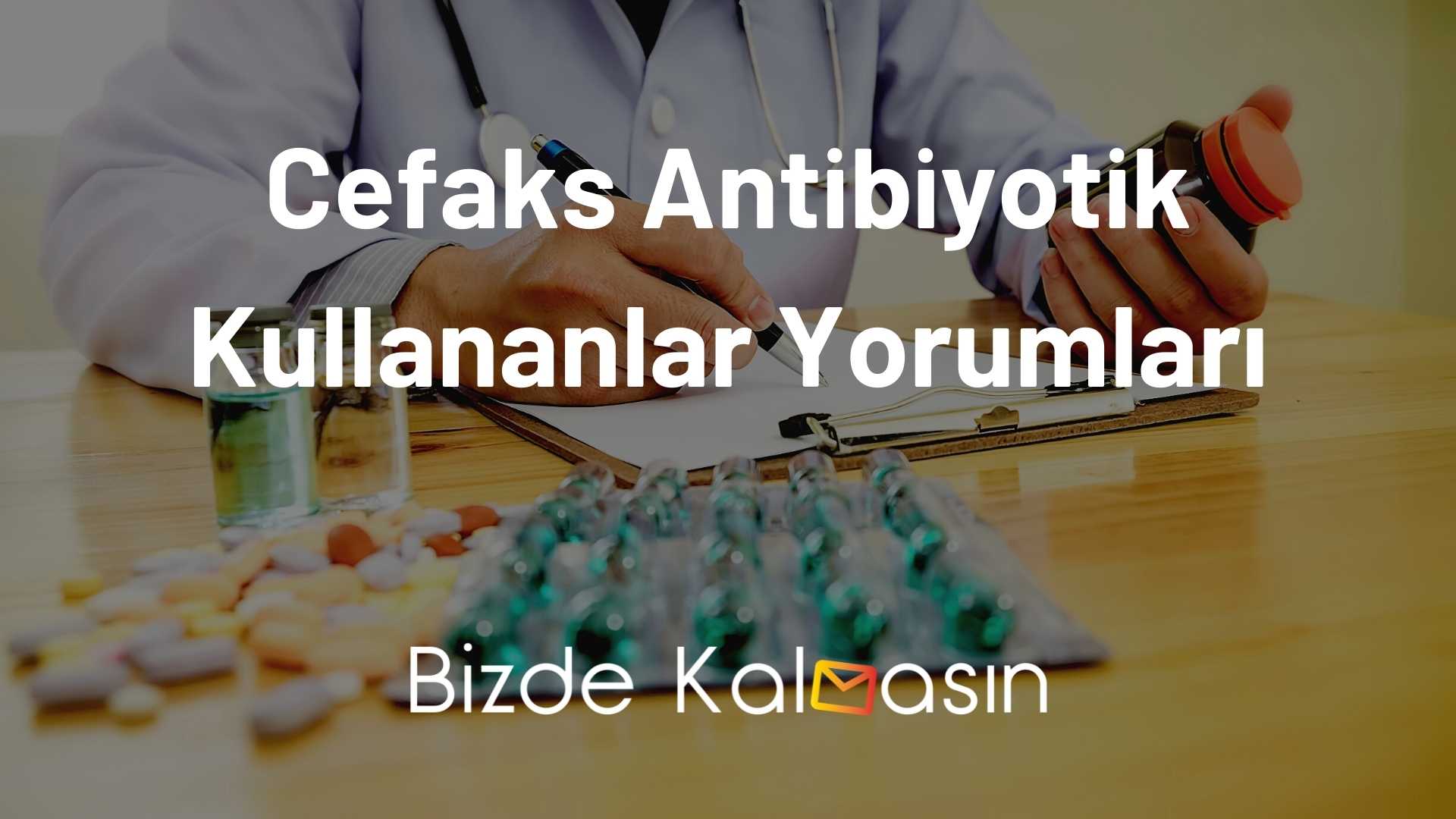 Cefaks Antibiyotik Kullananlar Yorumları - Bizde Kalmasın