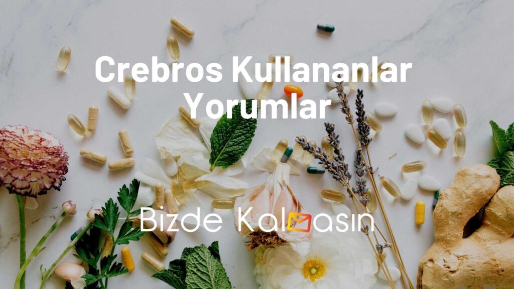 Crebros Kullananlar Yorumlar - 5 mg Yan Etkileri - Bizde Kalmasın