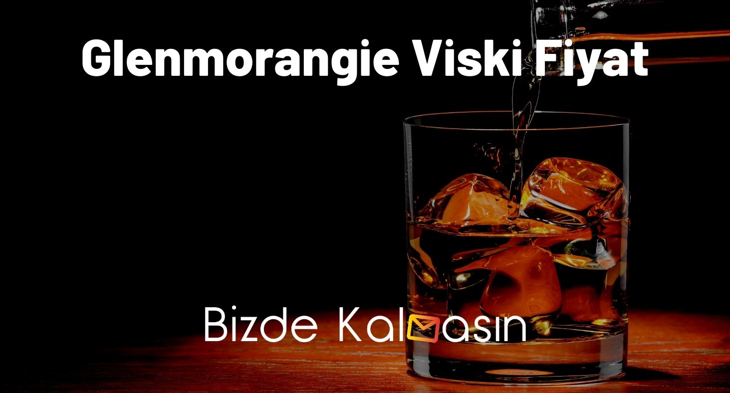 Glenmorangie Fiyat 2025 - 10 Yıllık Fiyat - Bizde Kalmasın