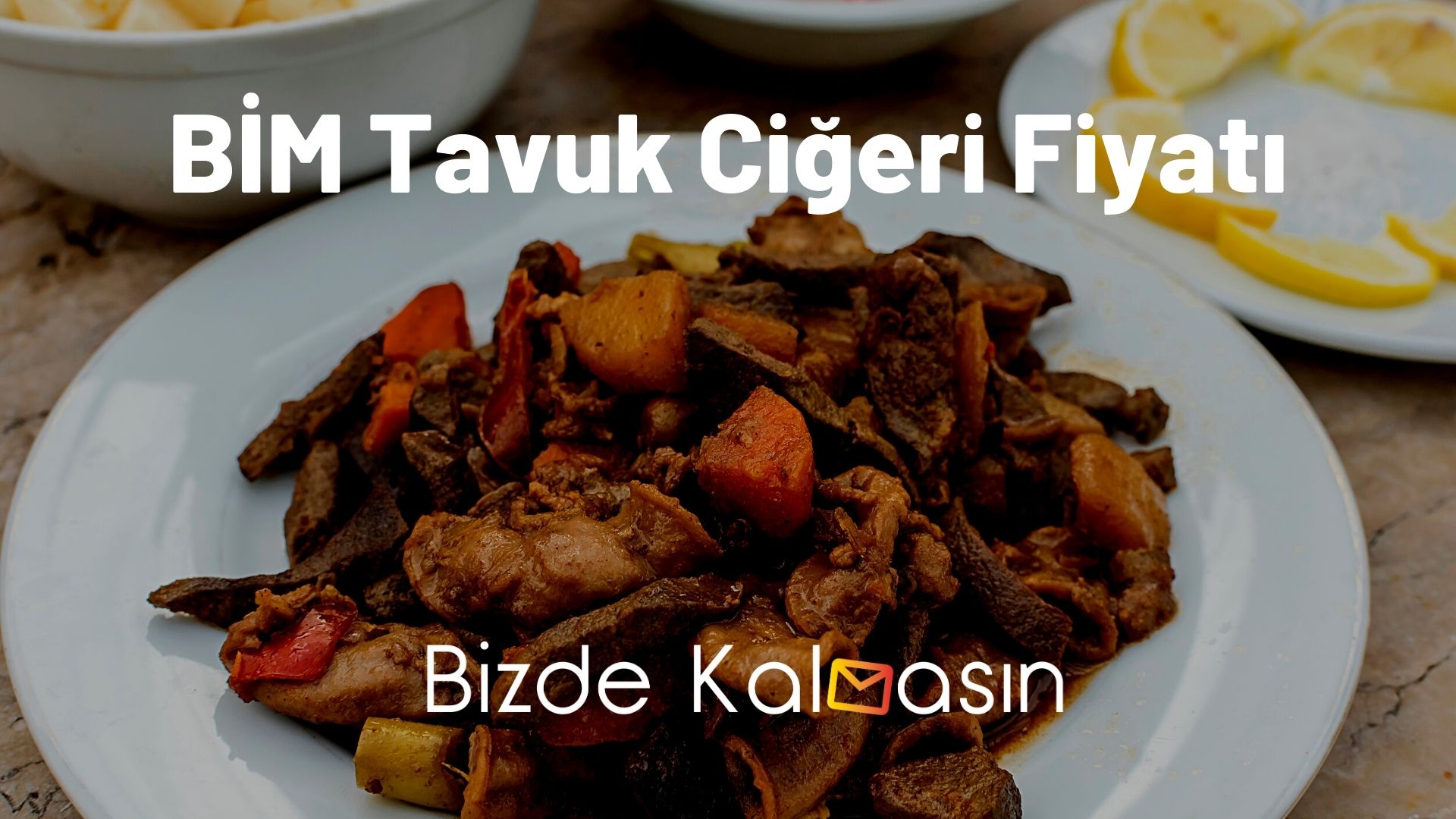 Bim Ciğer Fiyatı 2025 - Tavuk ve Arnavut Ciğeri Ne Kadar?