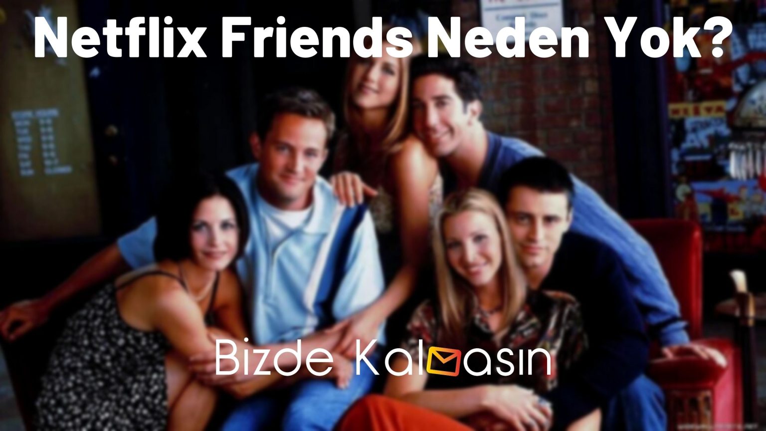 Friends 1.Sezon Neden Kaldırıldı? - Nereden İzleyebilirim?